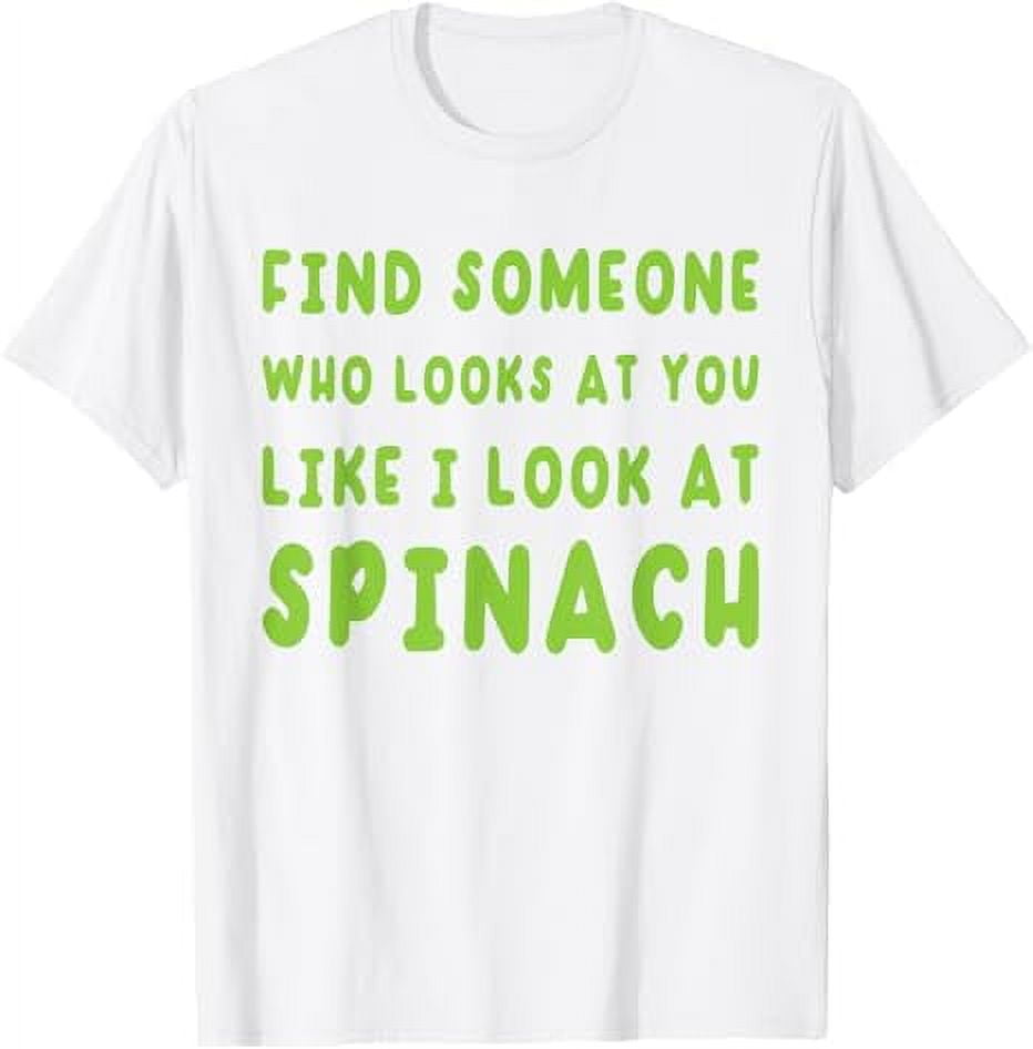 Find Someone Who Looks Like I Look At Spinach Funny T-Shirt - Walmart.com