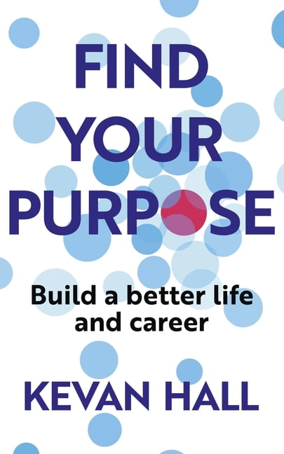 Find Your Purpose: Build a Better Life and Career, (Paperback ...