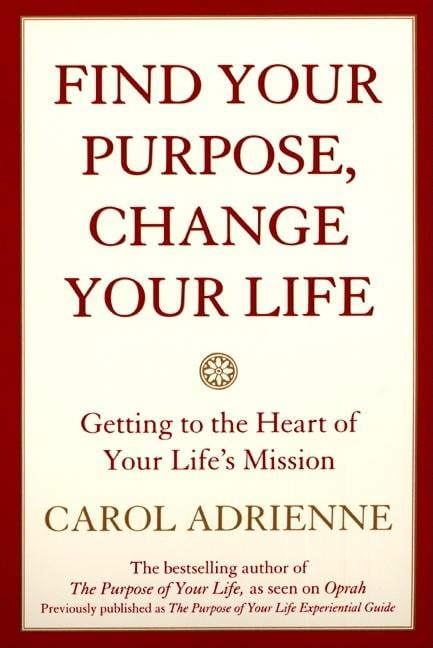 Find Your Purpose, Change Your Life: Getting to the Heart of Your Life ...