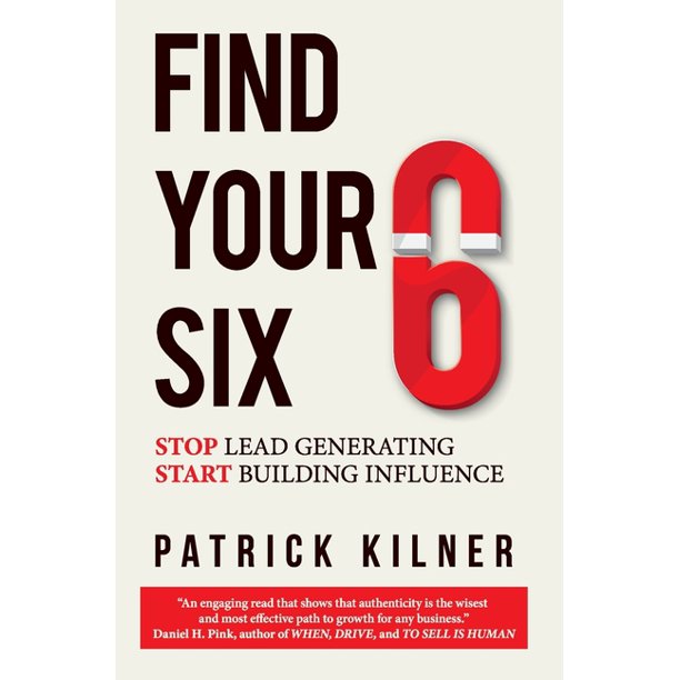 Find Your Six: Stop Lead Generating & Start Building Influence ...