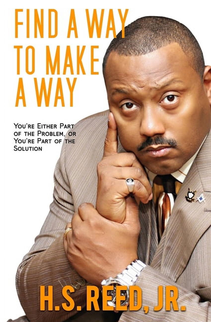 Find a Way to Make a Way!: You're Either Part of the Problem, or You're ...