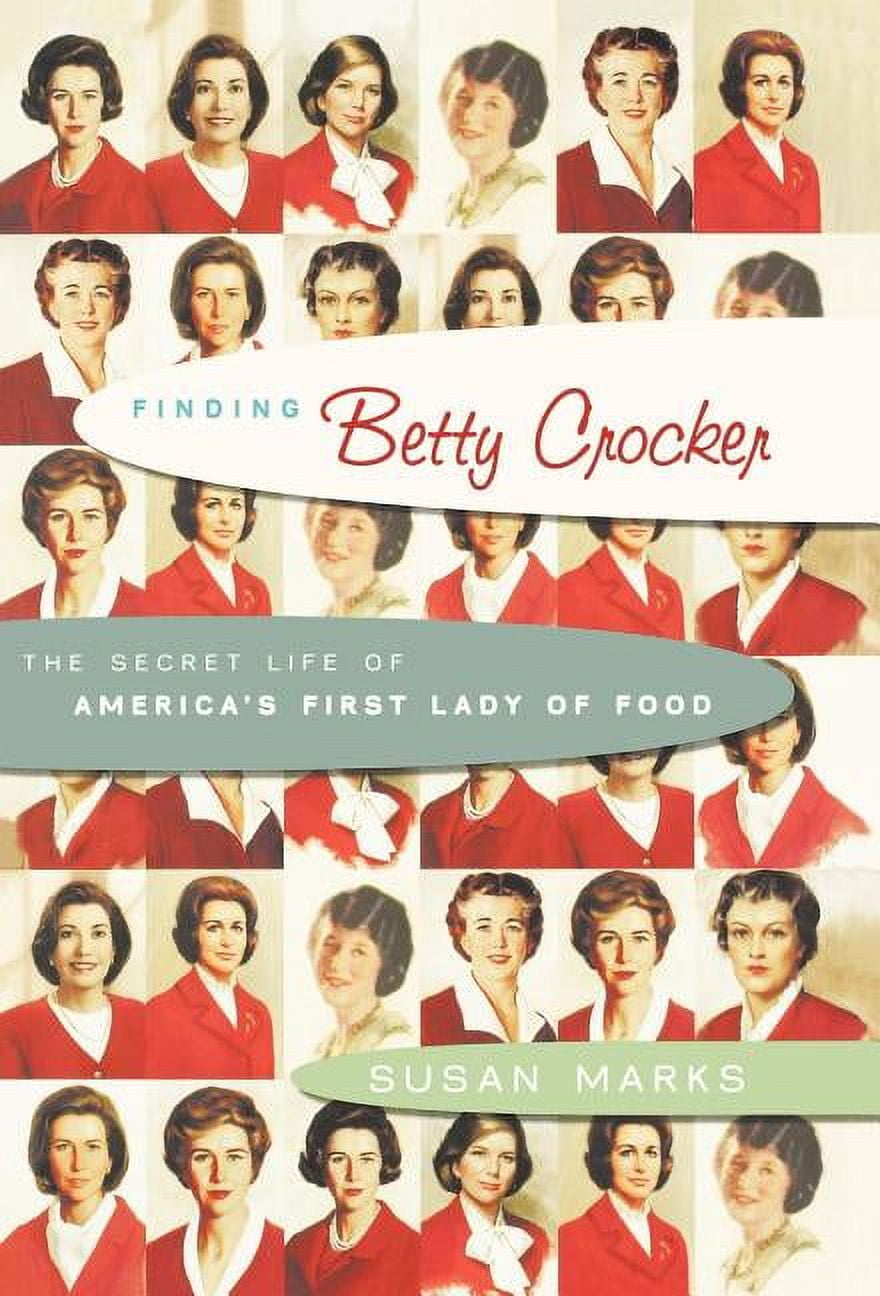 Finding Betty Crocker : The Secret Life of America's First Lady of Food ...
