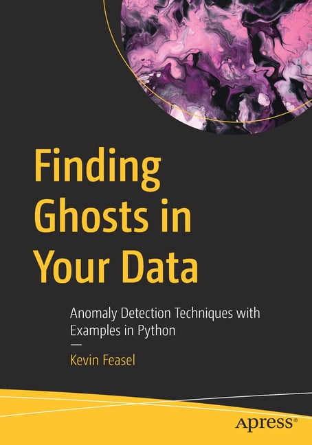 Finding Ghosts in Your Data: Anomaly Detection Techniques with Examples ...