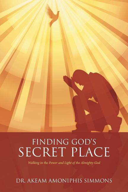 Finding God?s Secret Place : Walking in the Power and Light of the ...