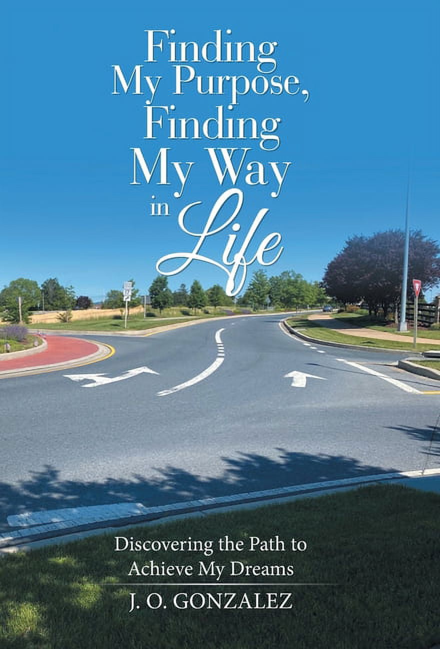 Finding My Purpose, Finding My Way in Life: Discovering the Path to ...