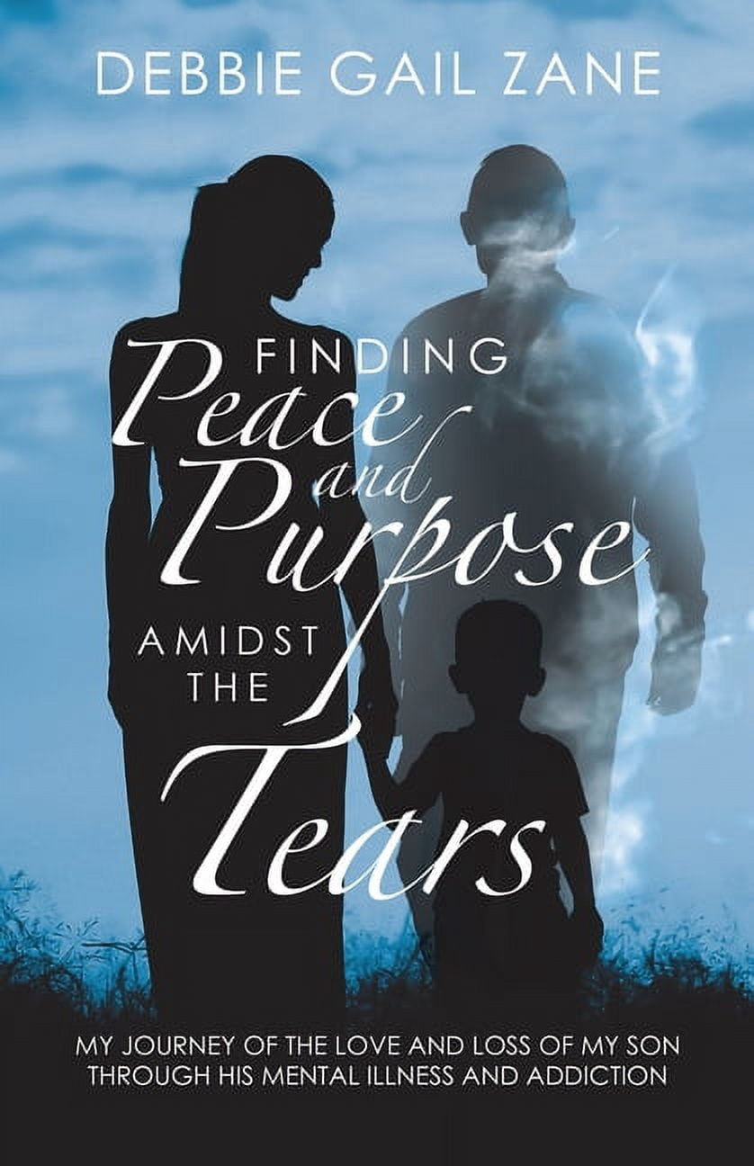 Finding Peace and Purpose Amidst the Tears: My Journey of the Love and ...