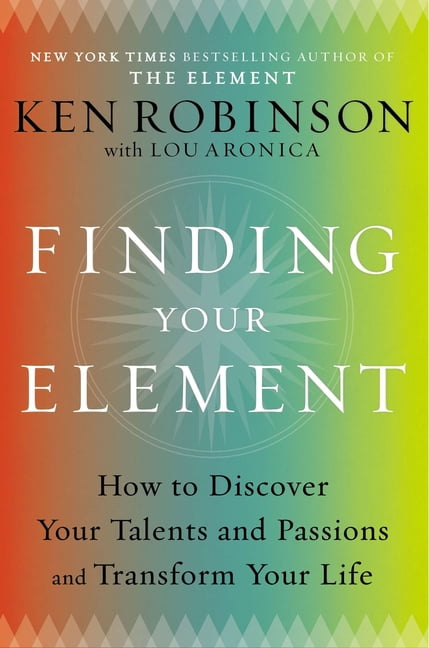 Finding Your Element: How to Discover Your Talents and Passions and ...