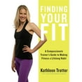 Finding Your Fit: A Compassionate Trainer's Guide to Making Fitness a ...