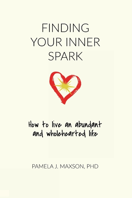 Finding Your Inner Spark: How to live an abundant and wholehearted life ...