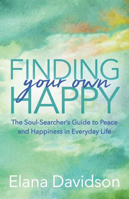 Finding Your Own Happy: The Soul-Searcher's Guide to Peace and ...