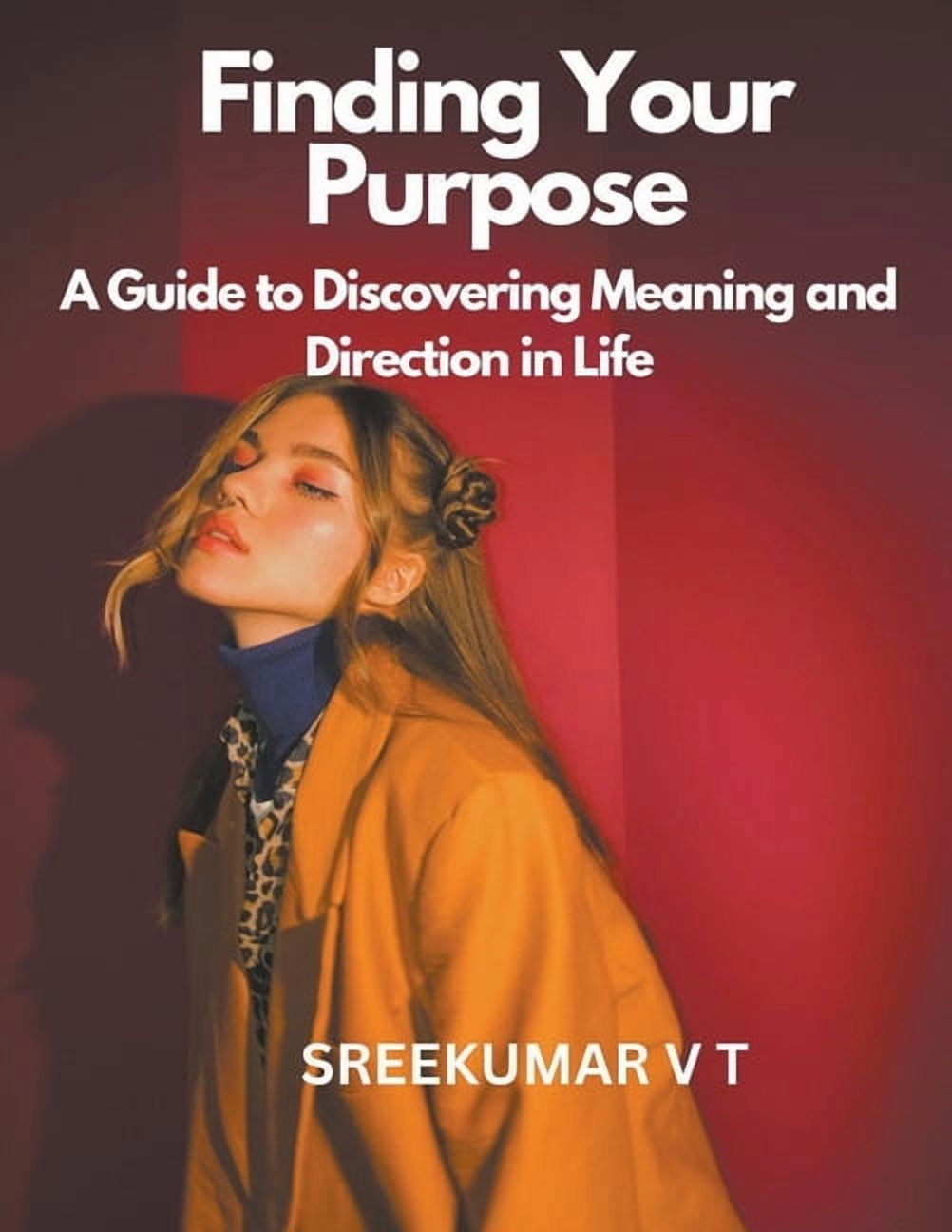 Finding Your Purpose: A Guide to Discovering Meaning and Direction in ...