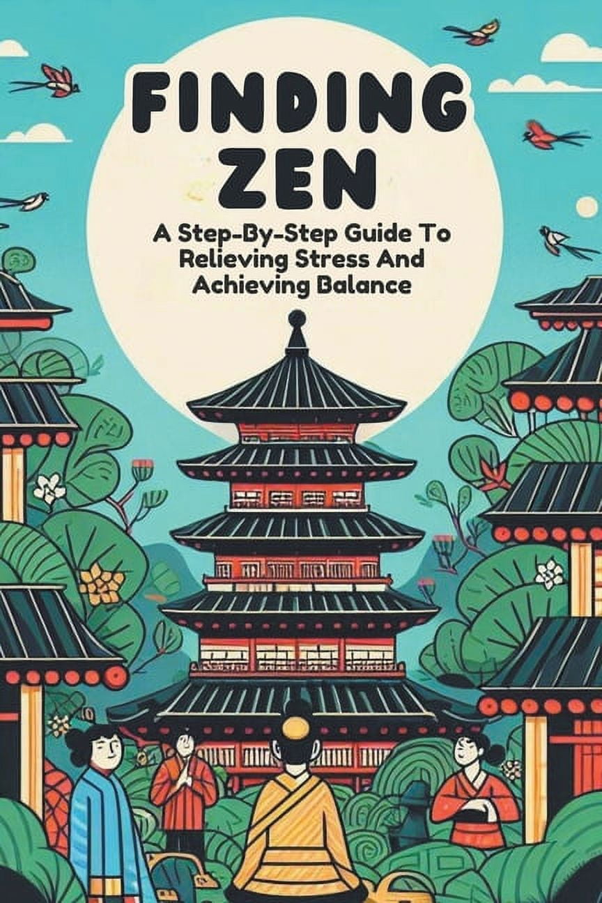Finding Zen: A Step-By-Step Guide To Relieving Stress And Achieving ...