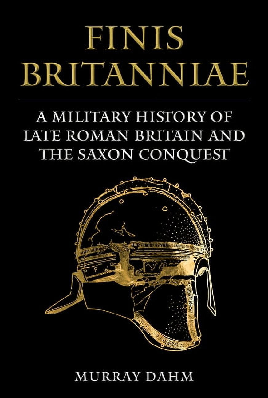 Finis Britanniae: A Military History of Late Roman Britain and the ...