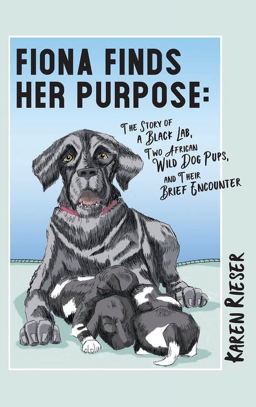 Fiona Finds Her Purpose: A Story of a Black Lab, Two African Wild Dog ...