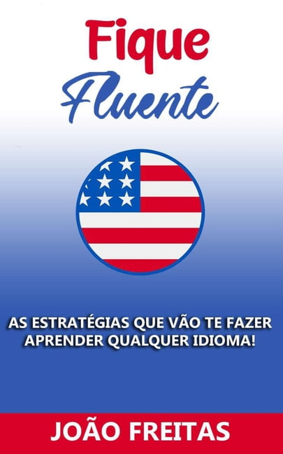 Fique Fluente: As estratégias que vão te fazer aprender qualquer idioma ...