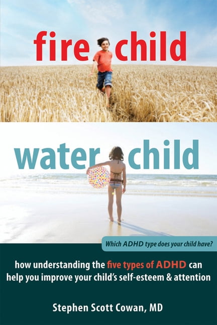 Fire Child, Water Child : How Understanding the Five Types of ADHD Can ...