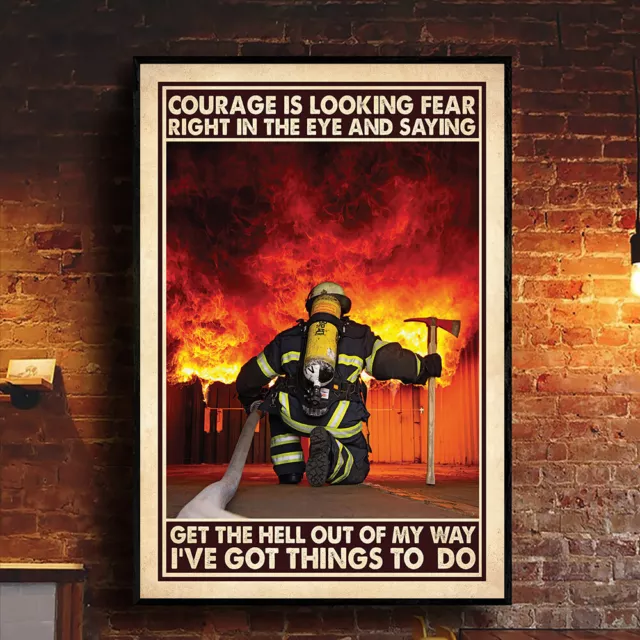 Fire Fighter Courage Is Looking Fear Get The Hell Out Of My Way Poster ...
