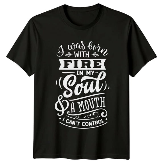 Fire In My Soul T-Shirt, Tee I Was Born With Fire All Size S-5XL ...