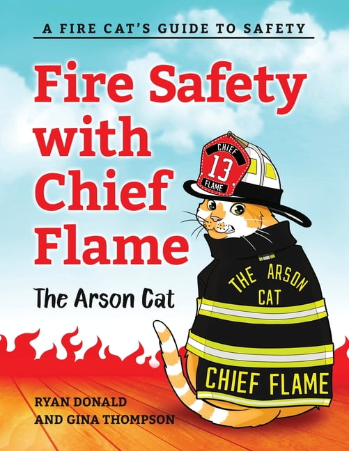 Fire Safety with Chief Flame the Arson Cat: A Fire-Cat's Guide to Safety, (Paperback) - Walmart.com