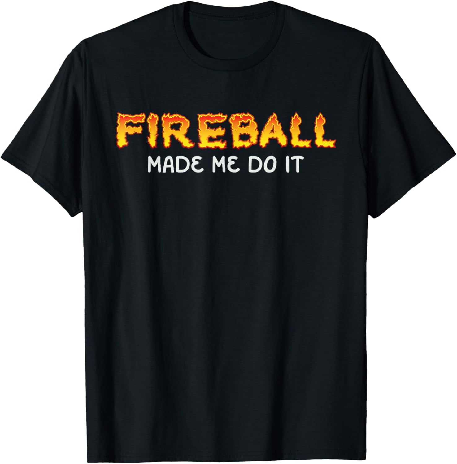 Fireball Made Me Do It Burning Fireball Whiskey Drinking T-Shirt ...