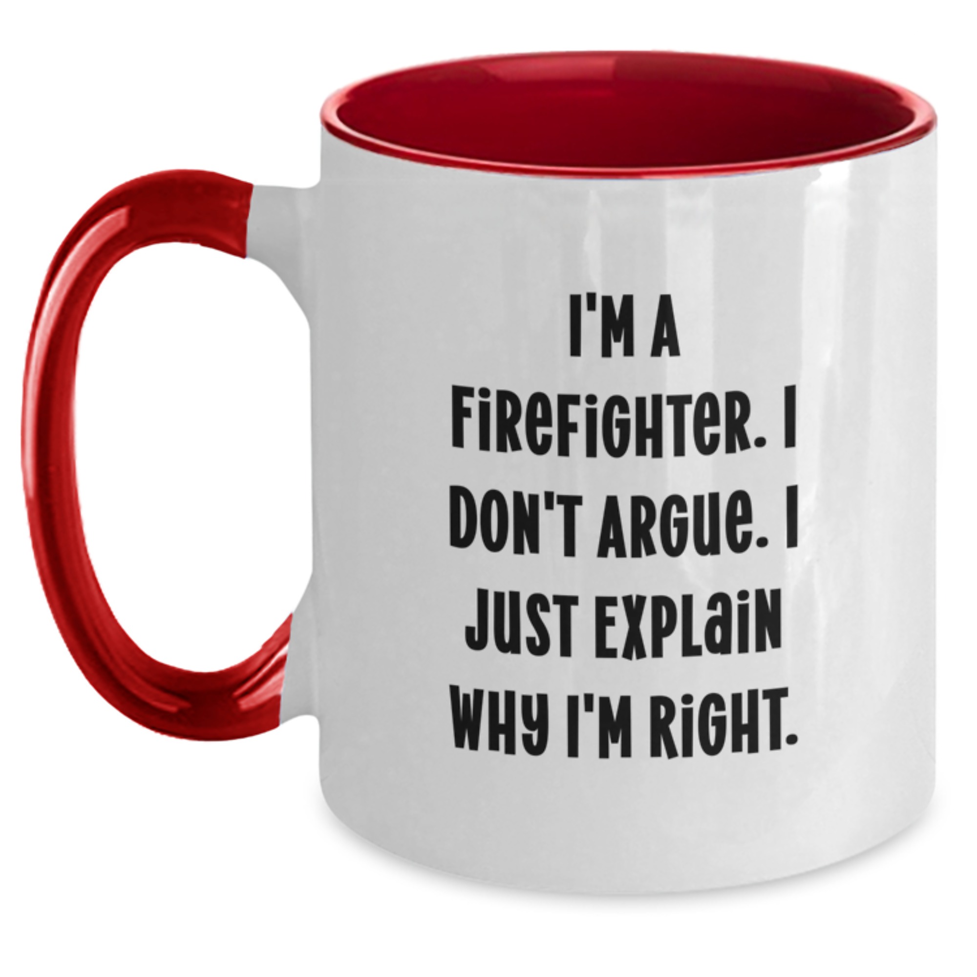 Firefighter Funny Gifts from Friends - I'm A Firefighter. I Don't Argue ...