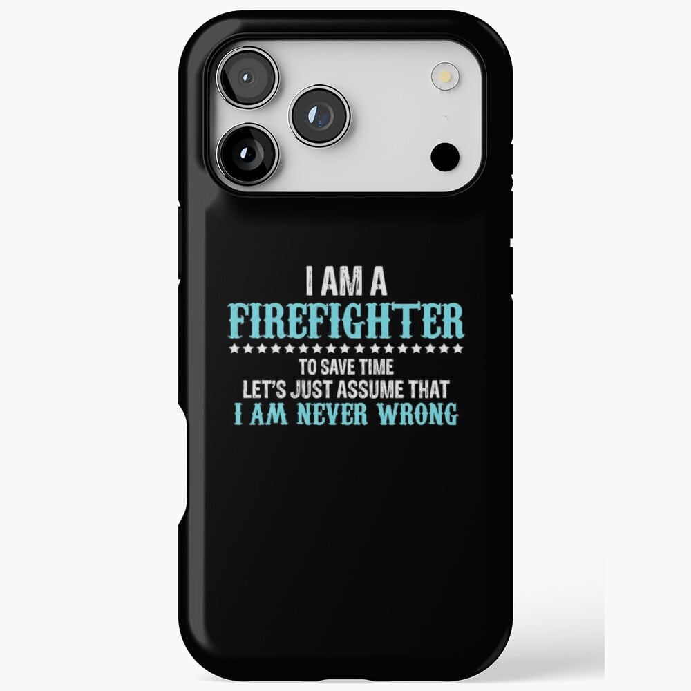 Firefighter Save Time Never Wrong Joke iPhone Case 17 11 12 13 14 15 16 ...