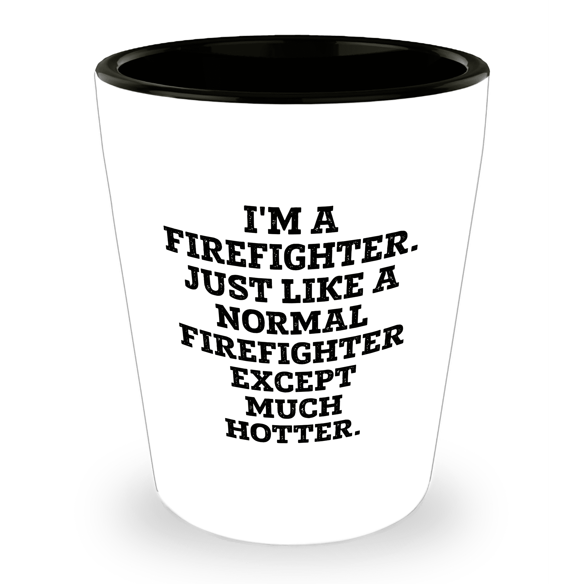 Firefighter Shot Glass, I'm A Firefighter. Just Like A Normal ...