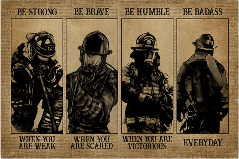 Firefighter be strong when you are weak be brave when you are scared ...