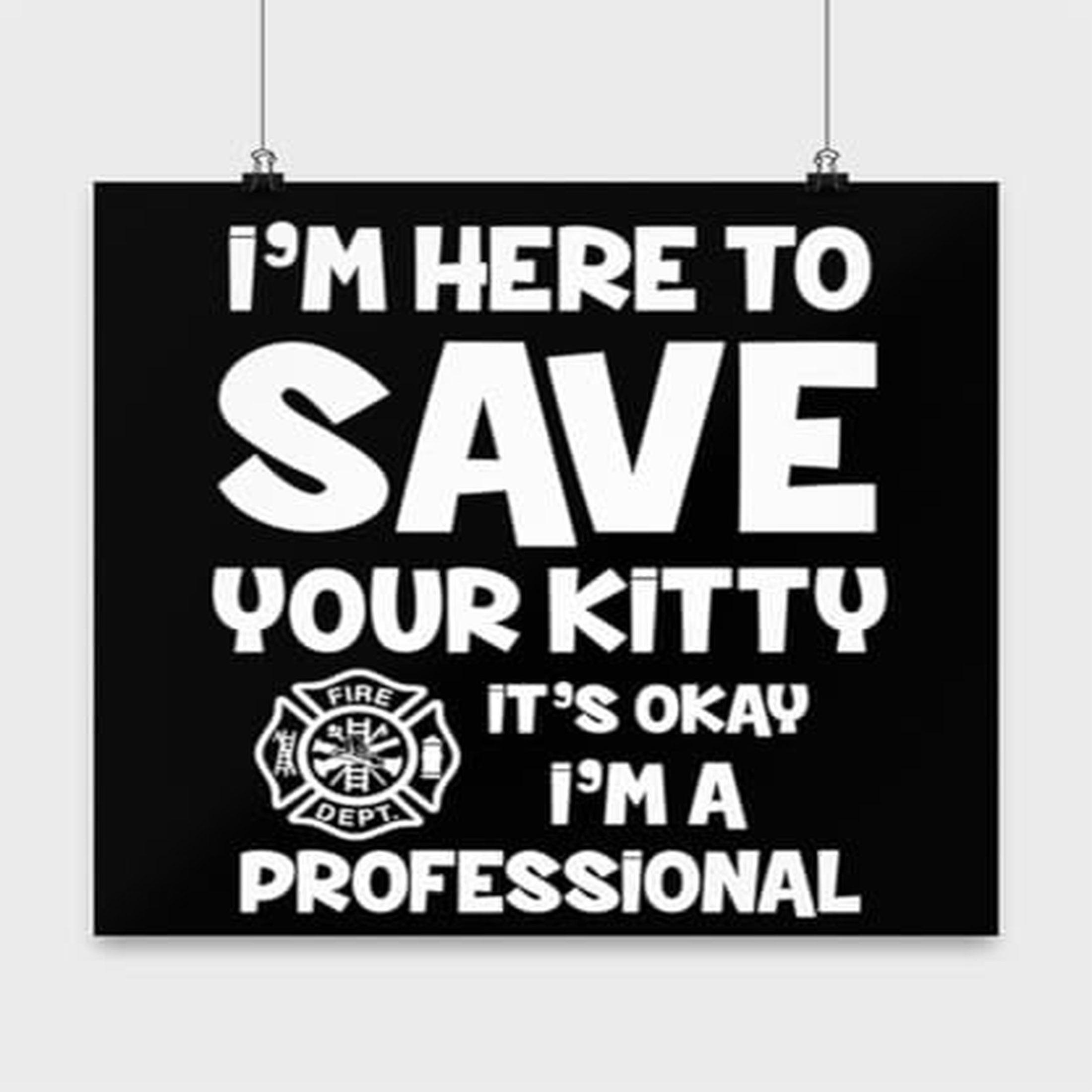 Fireman Poster, I'M Here To Save Your Kitty.. Firefighter, Rescue Wall ...