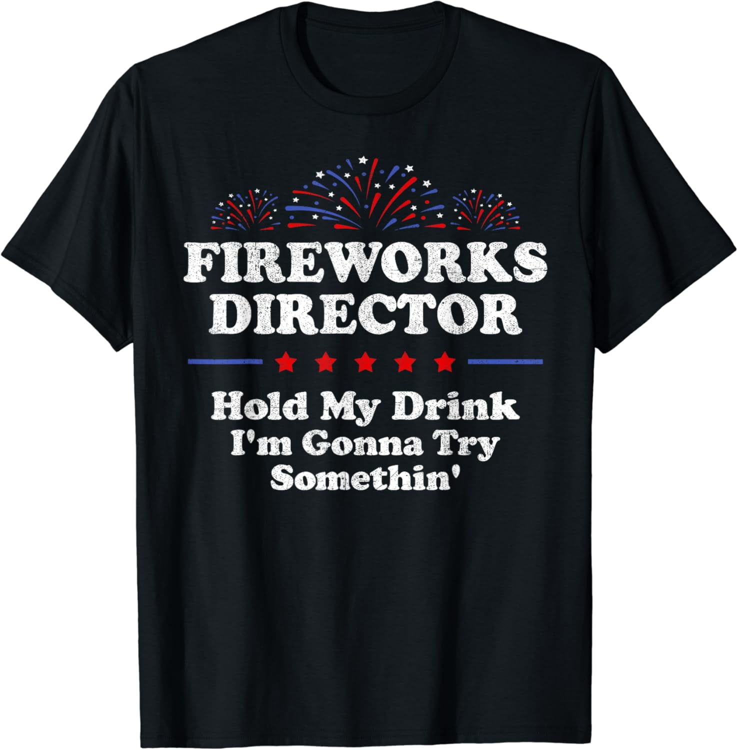 Fireworks Director Hold My Drink America Funny 4Th Of July T-Shirt ...