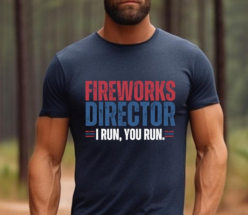 Fireworks Director I Run You Run Shirt, Funny 4th of July Shirt ...