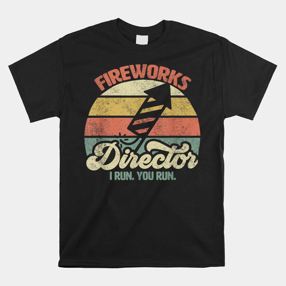 Fireworks Director I Run You Run Shirt - Walmart.com