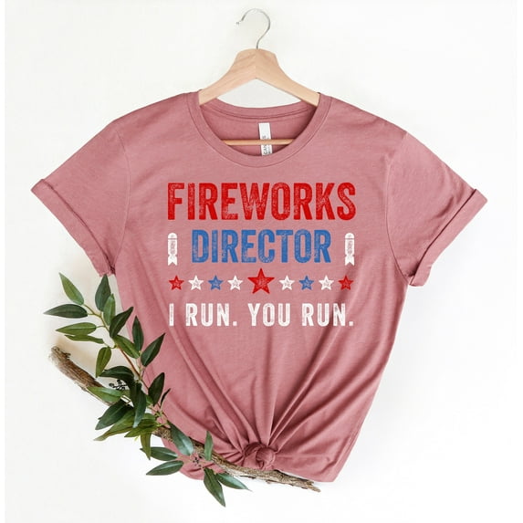Fireworks Director I Run You Run T-Shirt,Freedom Shirt,Independence ...