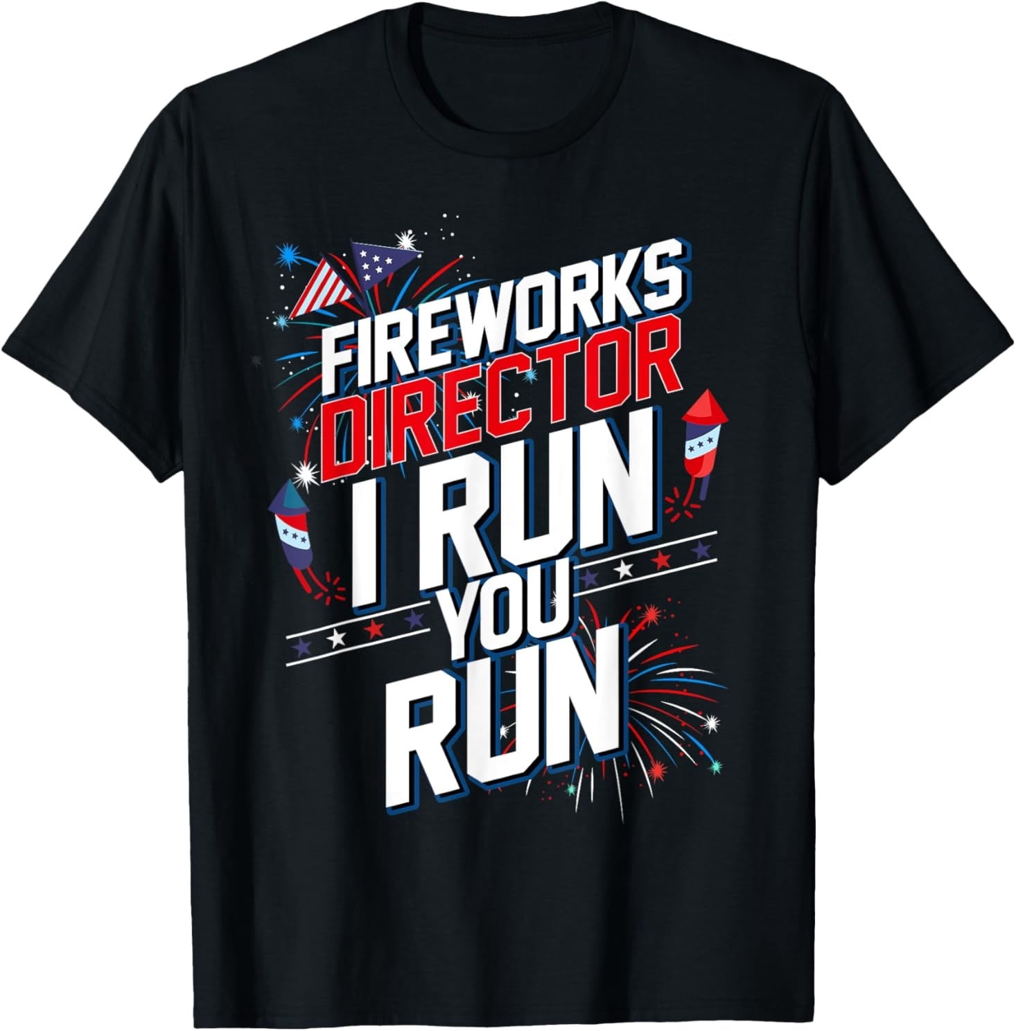 Fireworks Director T-Shirt – I Run You Run Funny 4th of July ...