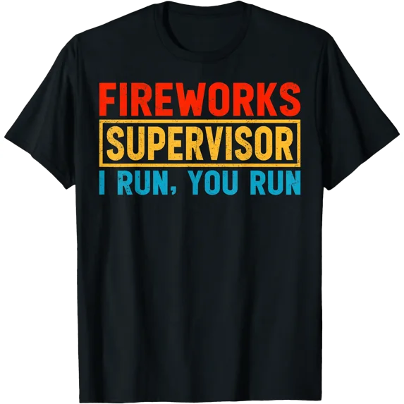 Fireworks Supervisor I Run You Fireworks Manager T-Shirt - Walmart.com