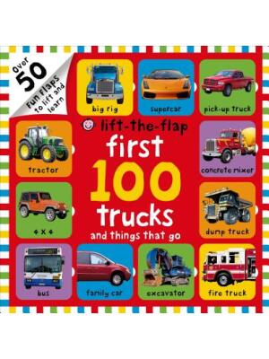 First 100 Trucks and Things That Go Lift-The-Flap: Over 50 Fun Flaps to ...