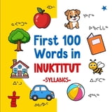 Learn Inuktitut First 100 Words in Inuktitut (Syllabics): Bilingual ...
