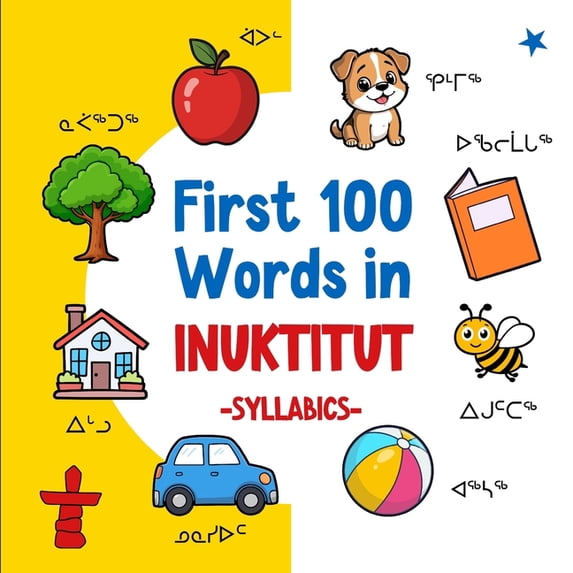 Learn Inuktitut First 100 Words in Inuktitut (Syllabics): Bilingual ...