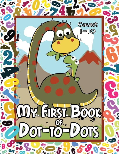 My First Book of Dot-to-Dots: Count Numbers 1-10, Connect the Dots, and ...