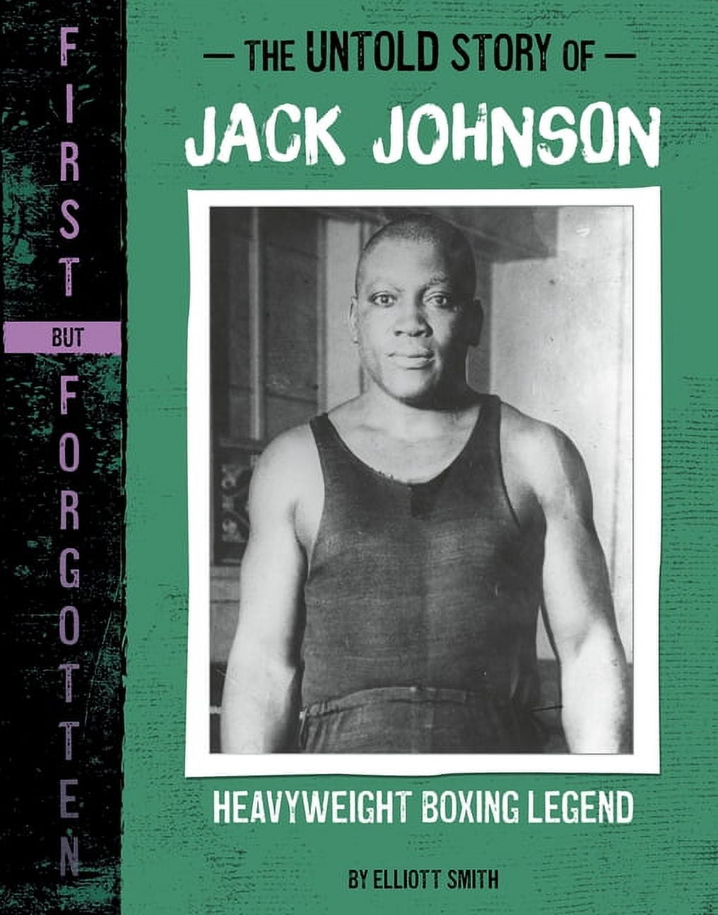 First But Forgotten: The Untold Story of Jack Johnson (Paperback ...