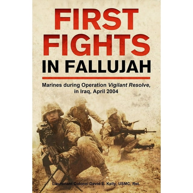 First Fights in Fallujah: Marines During Operation Vigilant Resolve, in ...