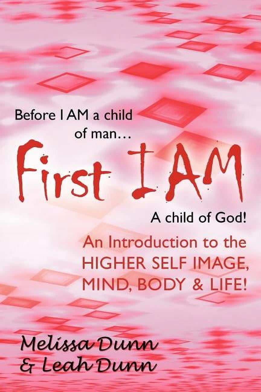 First I Am: An Introduction to the Higher Self Image, Mind, Body and ...