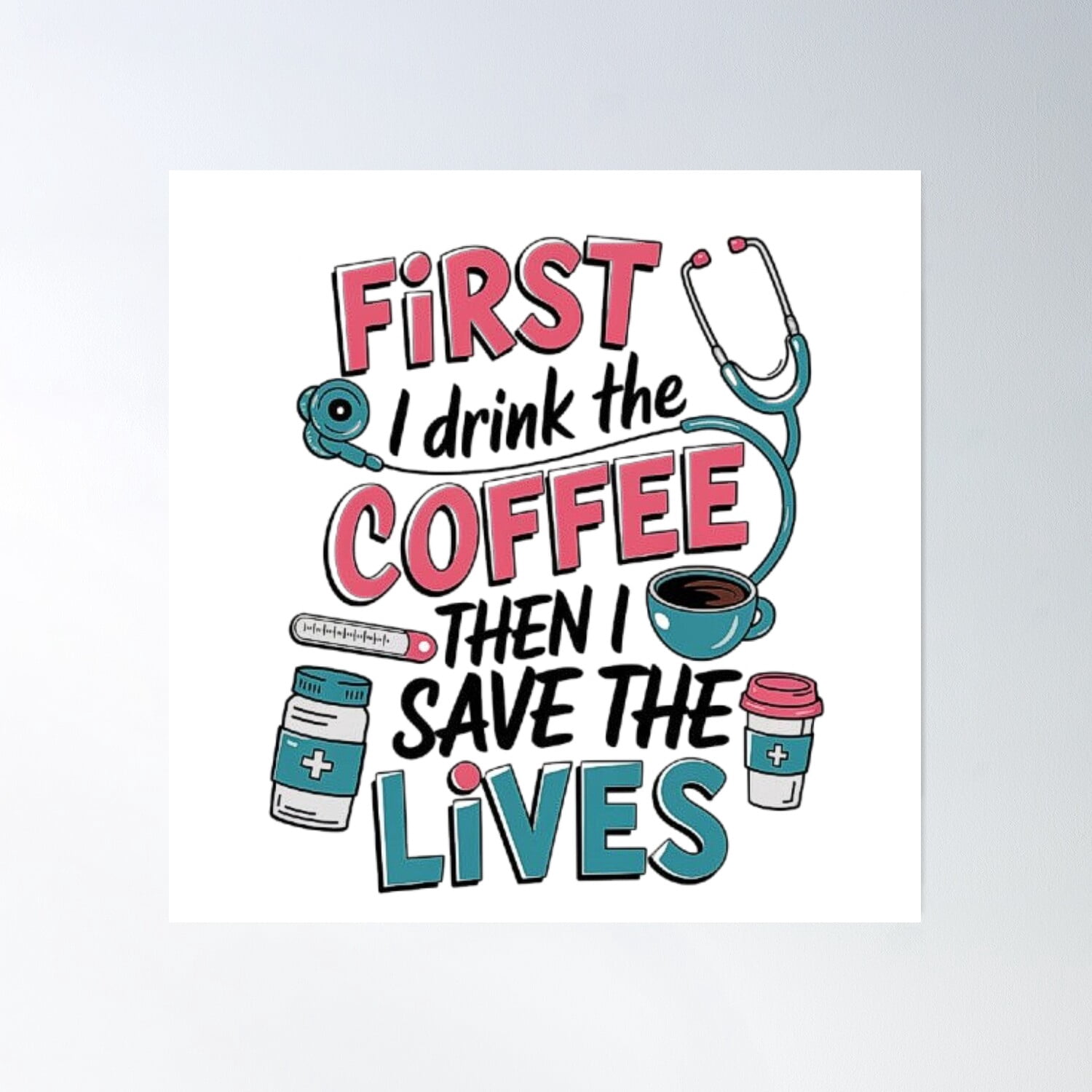 First I Drink The Coffee, Then I Save Lives - Medical Professional ...