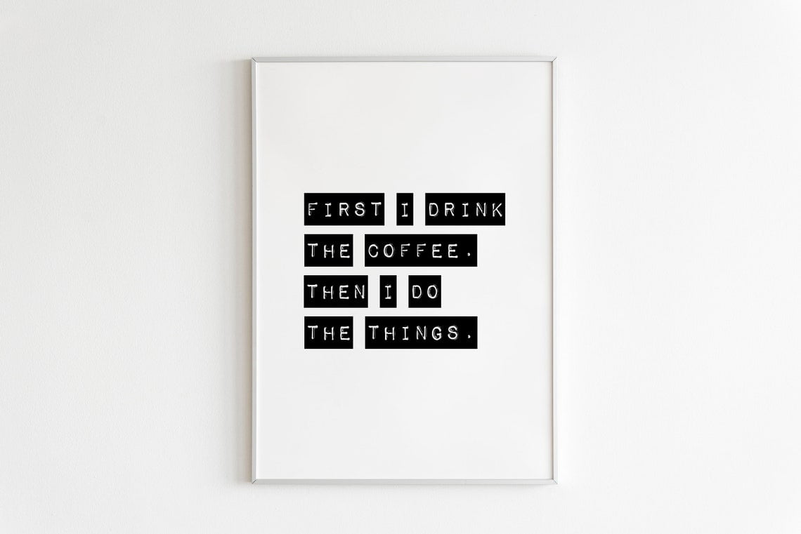 First I Drink The Coffee Then I Do The Things Print,Coffee Wall Art ...