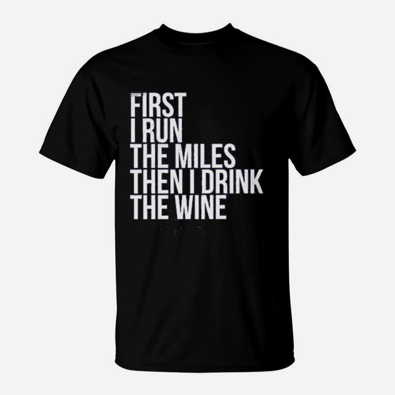 First I Run The Miles Then I Drink The Wine For Marathon Lovers TShirt ...