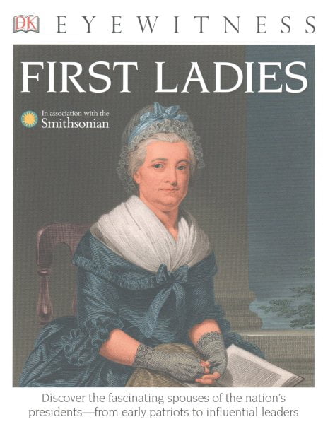 DK Eyewitness Books: First Ladies : Discover the Fascinating Spouses of ...