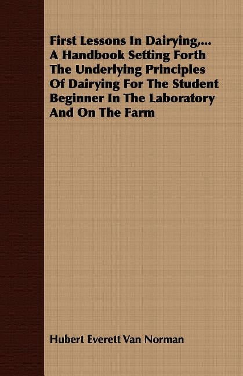 First Lessons in Dairying, ...a Handbook Setting Forth the Underlying Principles of Dairying for ...