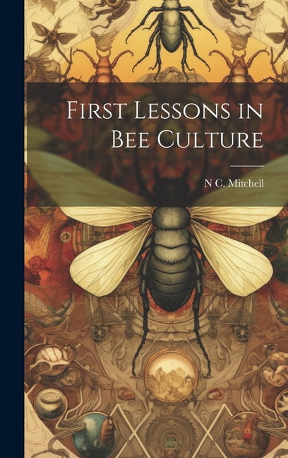 First Lessons in bee Culture (Hardcover) - Walmart Business Supplies