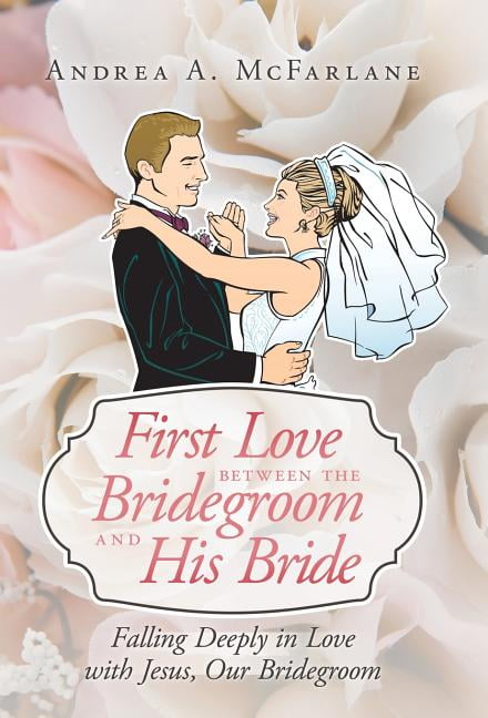 First Love Between the Bridegroom and His Bride : Falling Deeply in ...