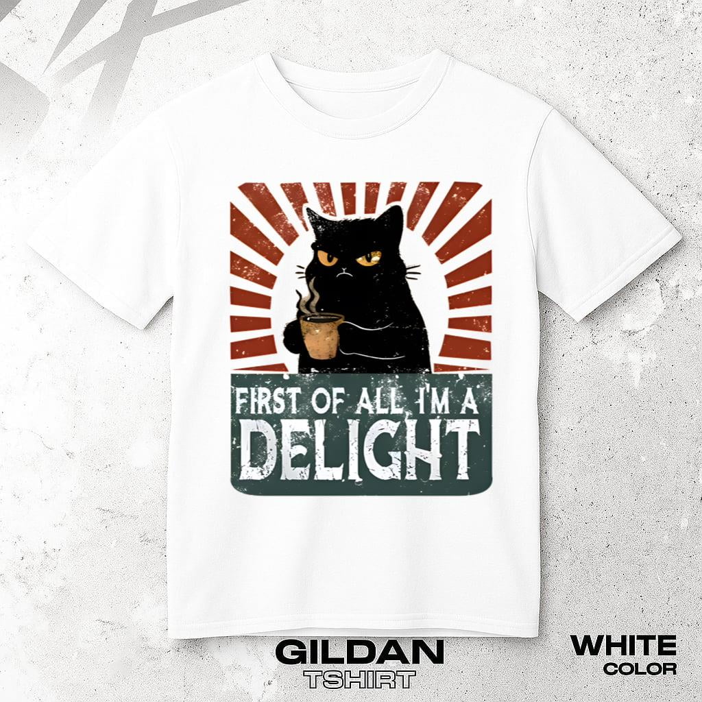 First Of All Im A Delight Funny Sarcastic Cat Quote Humor Unisex T ...
